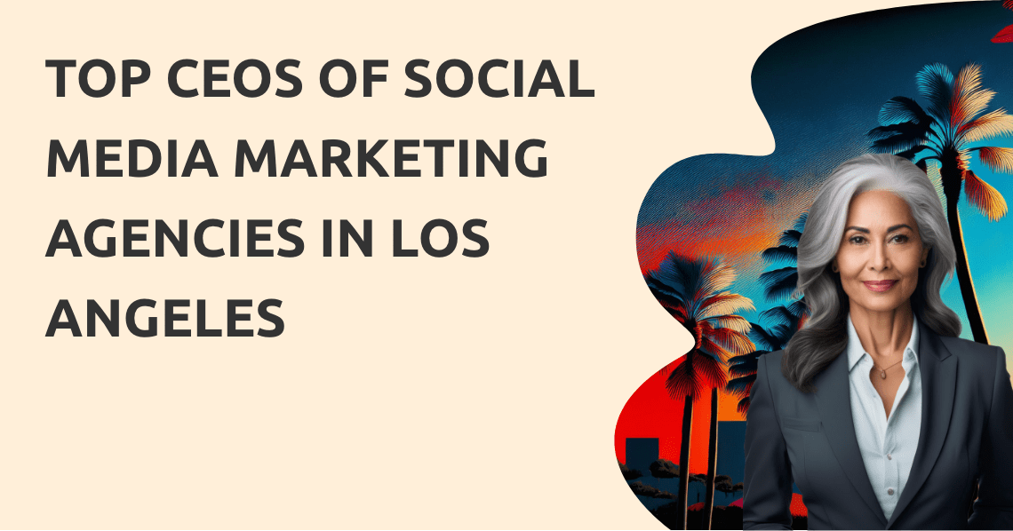 Meet the 10 Leading CEOs of Social Media Marketing Firms in Los Angeles